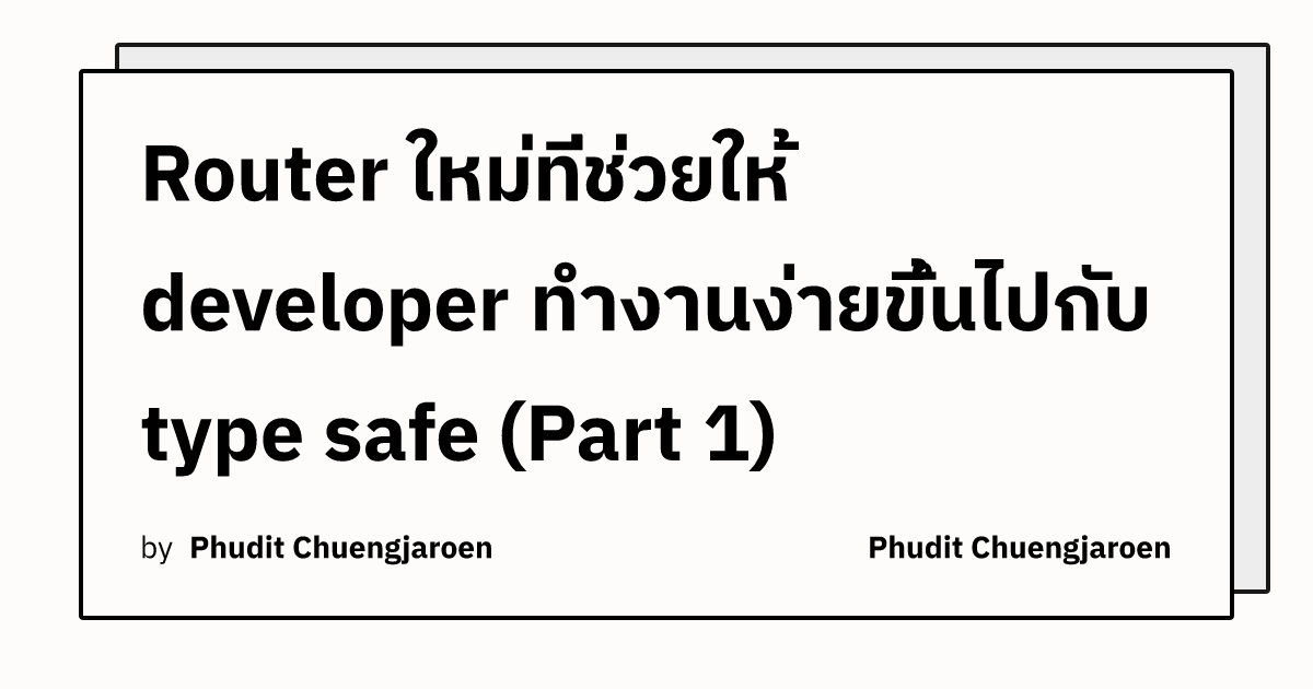Router ใหม่ที่ช่วยให้ developer ทำงานง่ายขึ้นไปกับ type safe (Part 1) | Phudit Chuengjaroen